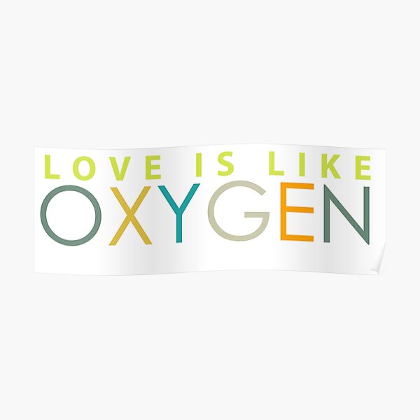 "love is like oxygen" Poster by bforbunny | Redbubble