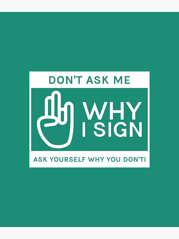 "WHY I SIGN" Poster by AladdinMktgs | Redbubble