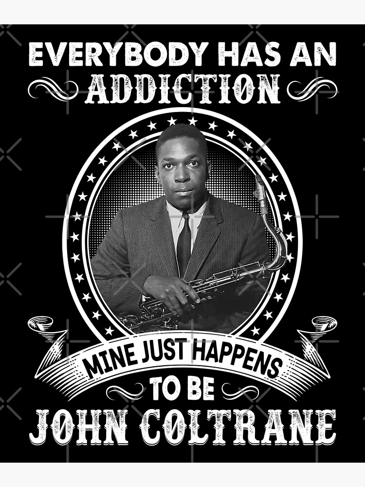 "Everybody Has An Addiction Mine Just Happens To Be John Coltrane ...