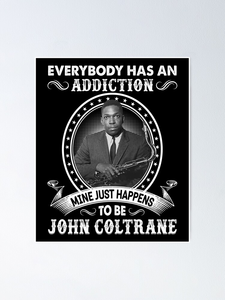 "Everybody Has An Addiction Mine Just Happens To Be John Coltrane ...