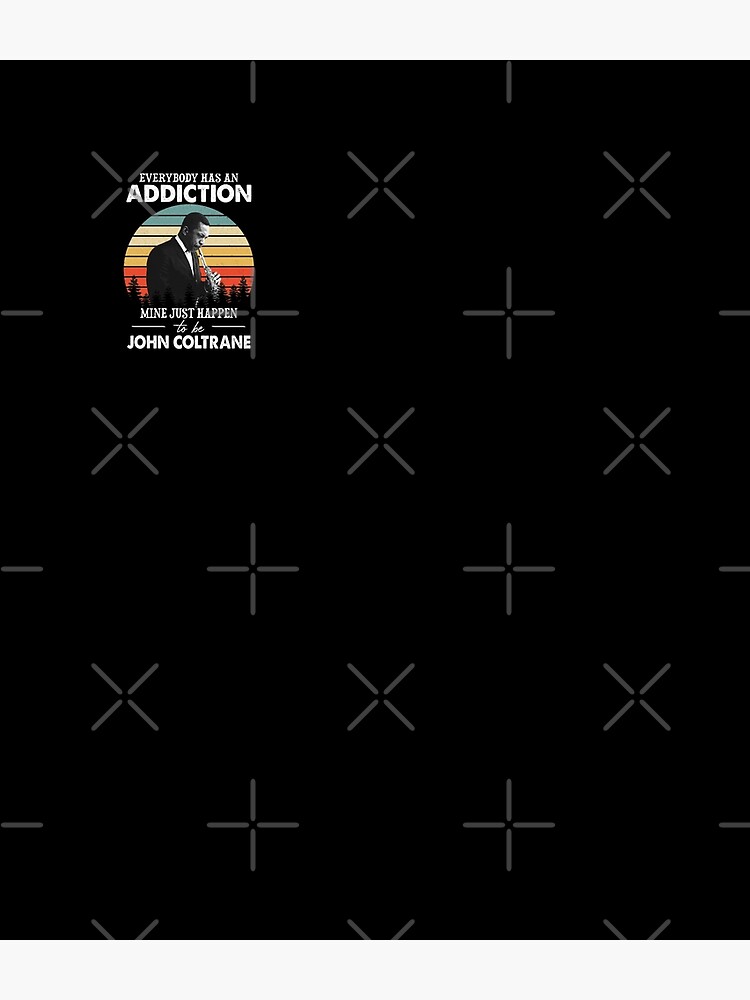 Everybody Has An Addiction Mine Just Happens To Be John Coltrane ...