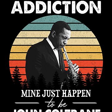 "Everybody Has An Addiction Mine Just Happens To Be John Coltrane ...