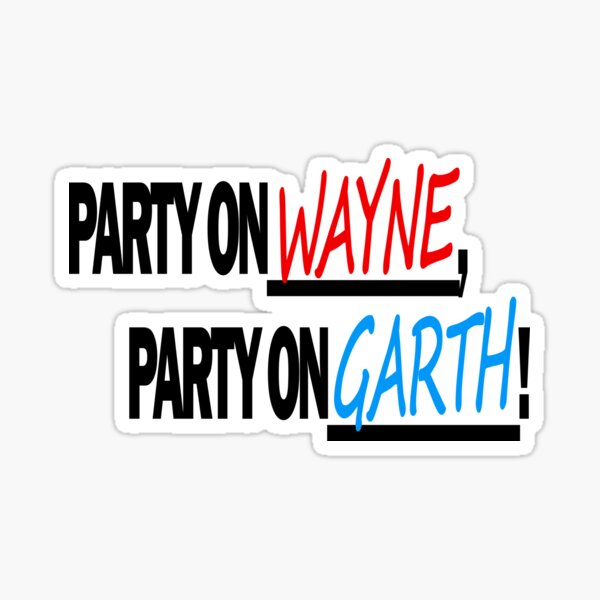 "PARTY ON WAYNE, PARTY ON GARTH!!" Sticker for Sale by BritpopOutfit ...