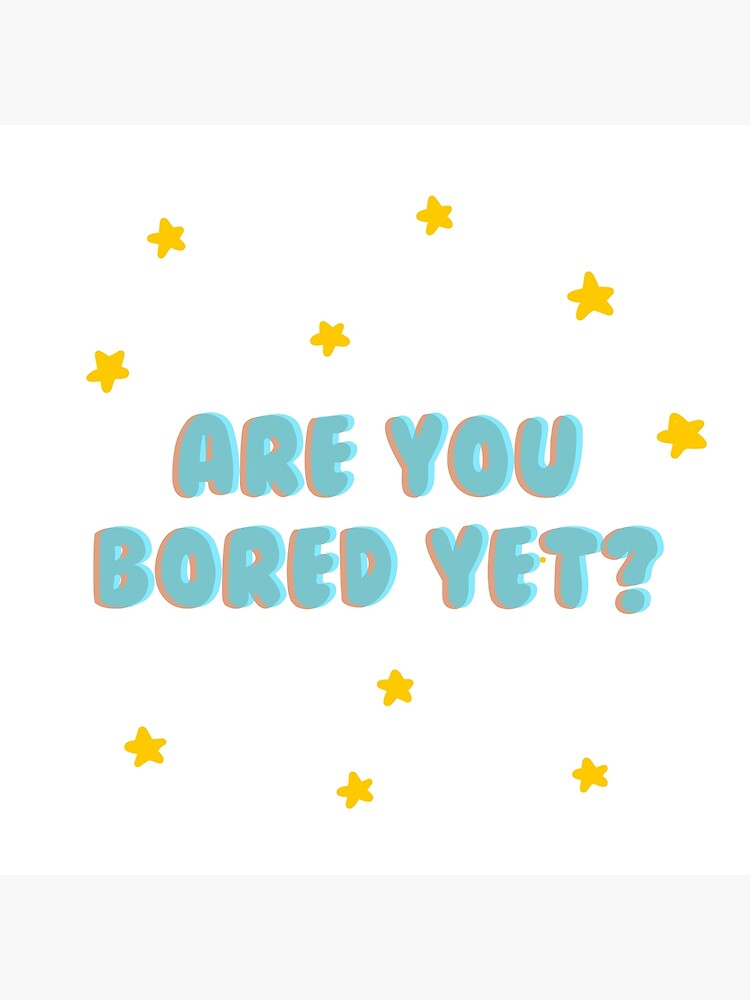 "Are you bored yet?" Poster for Sale by BudgieArt | Redbubble