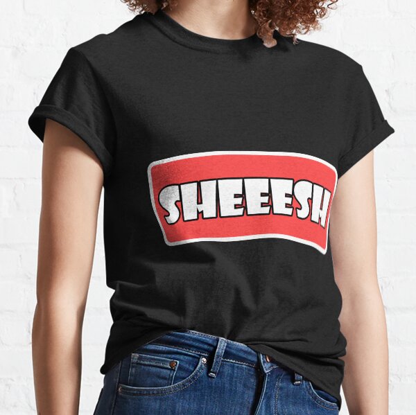 Sheeesh T-Shirts | Redbubble