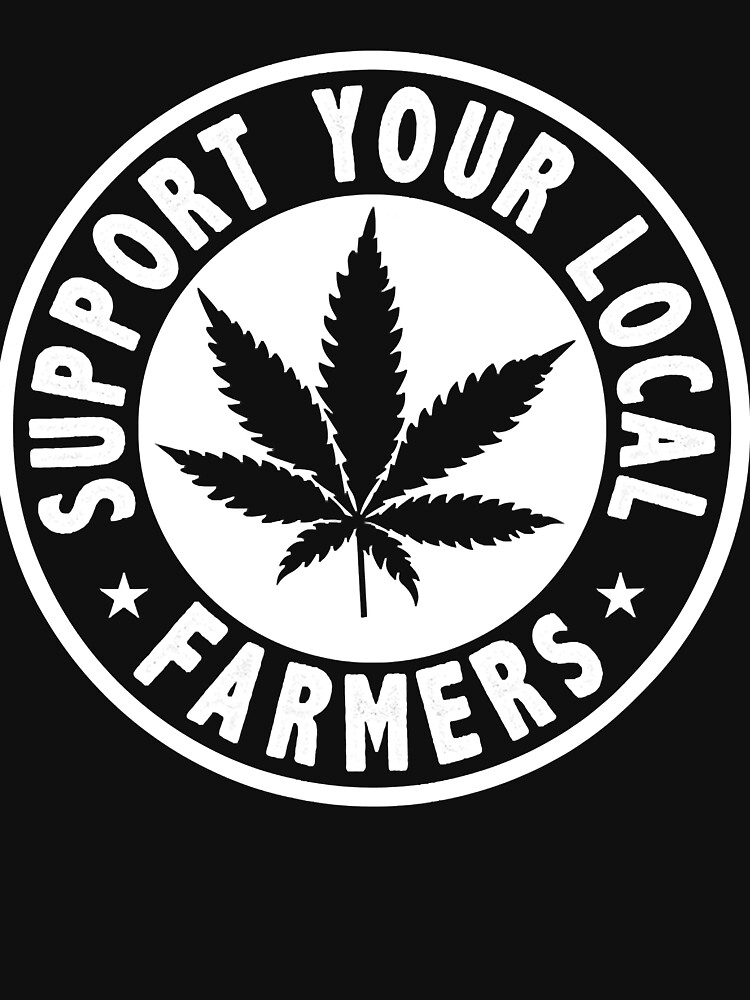 "Support Your Local Weed Farmers Cannabis Marijuana Grower " Essential ...