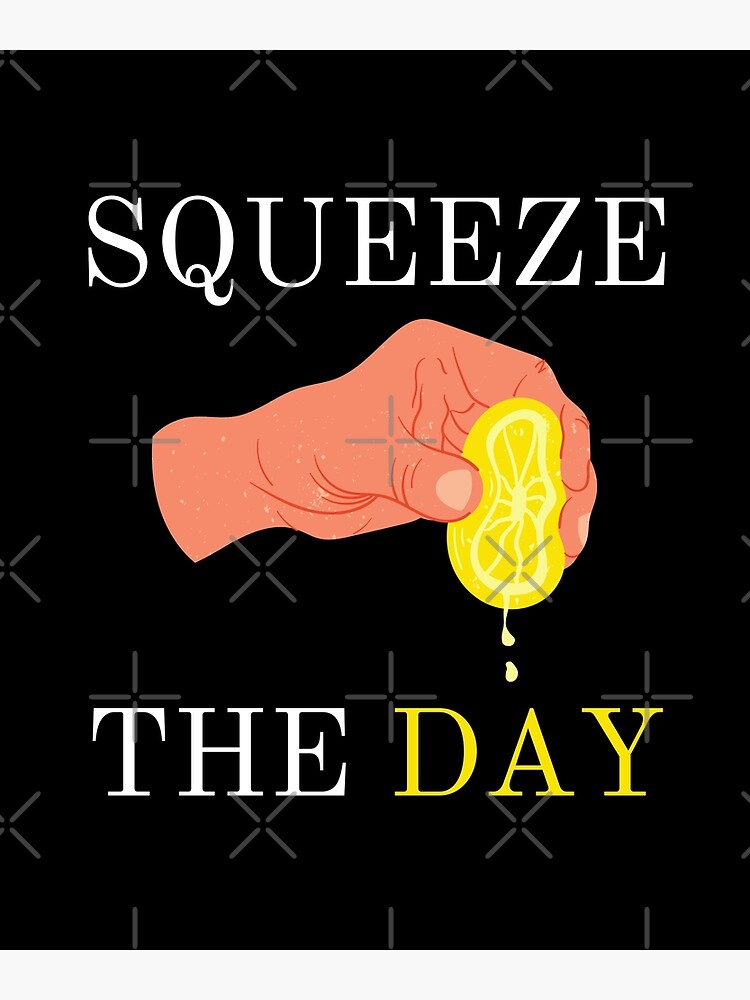 "Squeeze the day! - Motivational humor" Photographic Print for Sale by ...