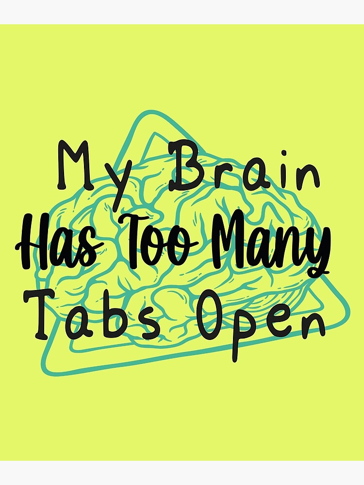 My Brain Has Too Many Tabs Open Poster By Hamid09 Redbubble