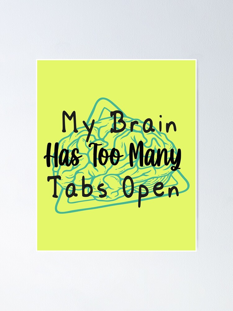 My Brain Has Too Many Tabs Open Poster By Hamid09 Redbubble