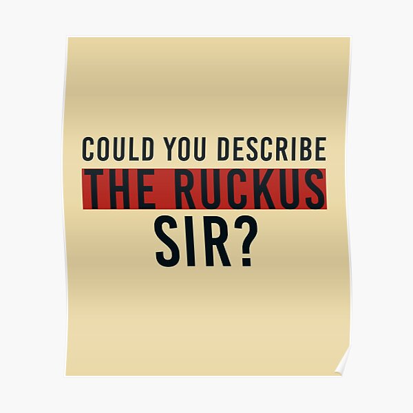 "Could You Describe the Ruckus Sir?" Poster for Sale by HAAWSOOM ...