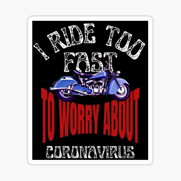 "I RIDE, TOO FAST, TO WORRY, COVID MEME, " Sticker by Rosroy61 | Redbubble
