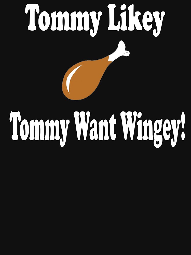 "Tommy Boy Quote - Tommy Likey Tommy Want Wingey!" T-shirt by movie ...