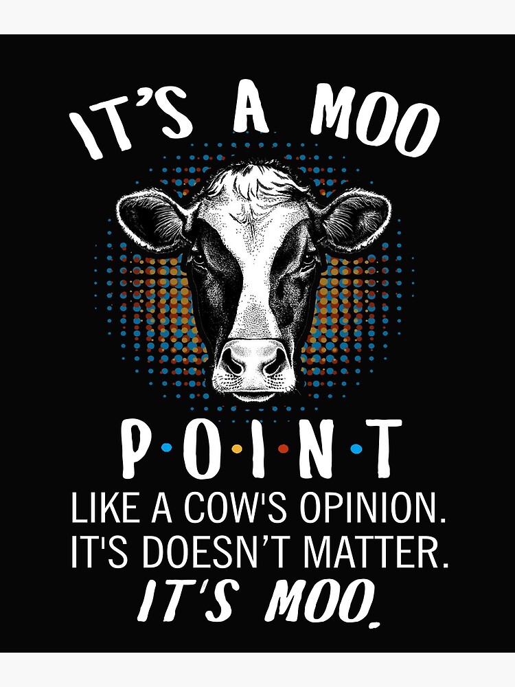 "It's a moo point like a cow's opinion it's doesn't matter it's moo ...
