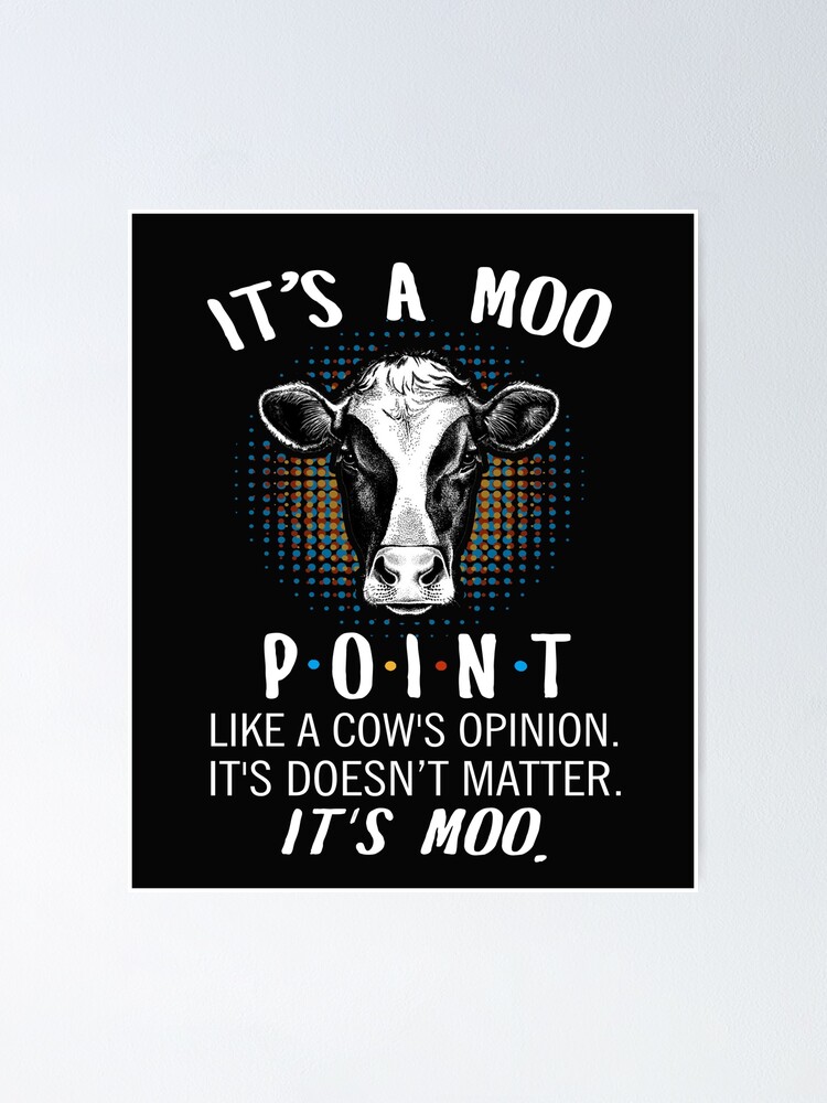 "It's a moo point like a cow's opinion it's doesn't matter it's moo ...