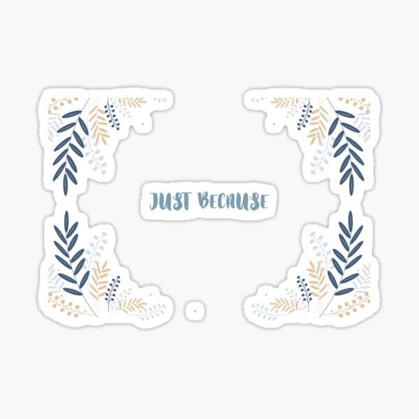 "Just Because" Sticker for Sale by CornerHouse | Redbubble