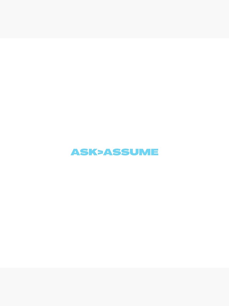 "Ask>Assume" Poster by Warrior-Strong | Redbubble