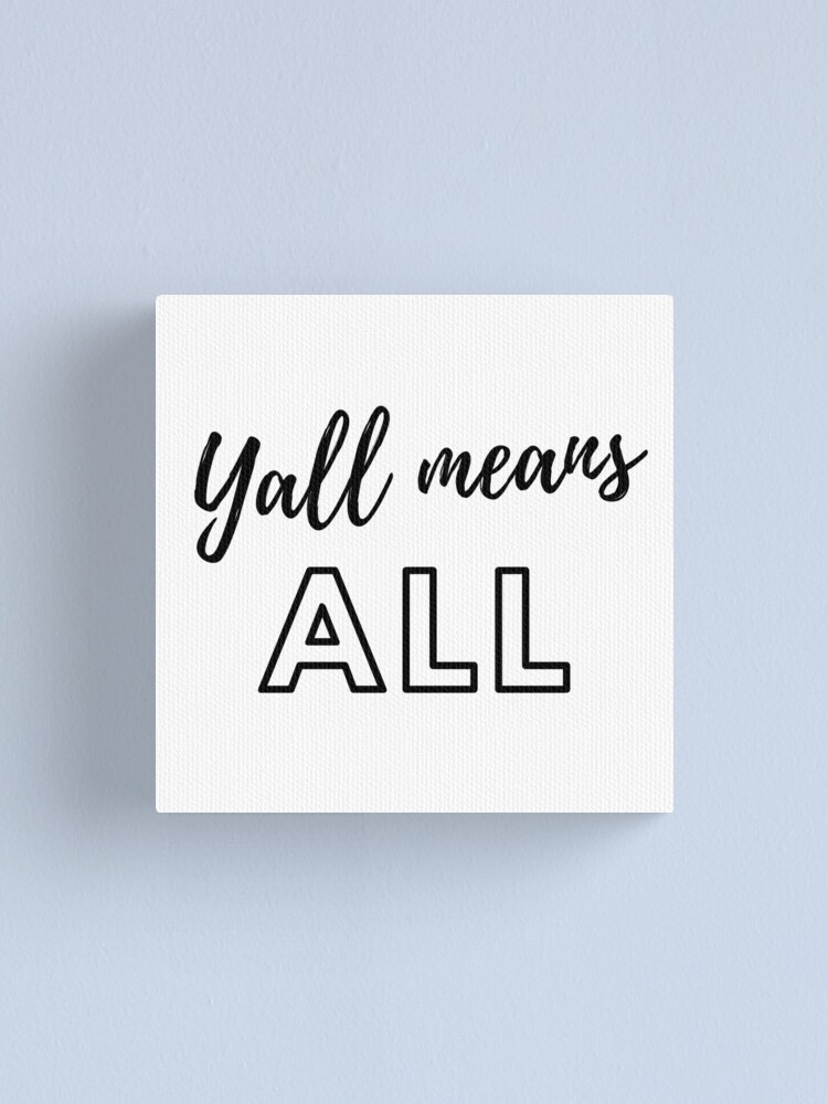 "Yall Means All" Canvas Print for Sale by sasgdesigns | Redbubble