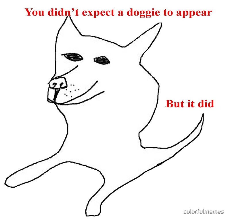 "suddenly appearing unexpected dog" by colorfulmemes | Redbubble