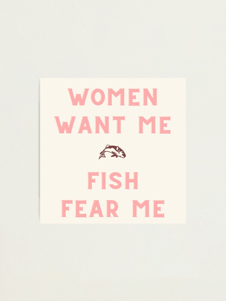 "Women Want Me Fish Fear Me MEME" Photographic Print for Sale by ...