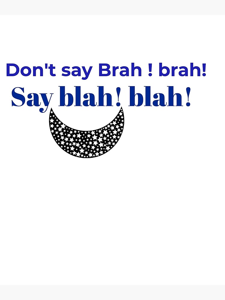 "Don't say brah brah say blah blah" Poster by Skydesign5355 | Redbubble