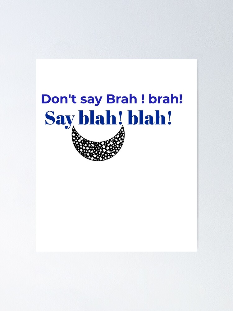 "Don't say brah brah say blah blah" Poster by Skydesign5355 | Redbubble
