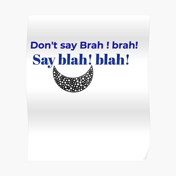 "Don't say brah brah say blah blah" Poster by Skydesign5355 | Redbubble