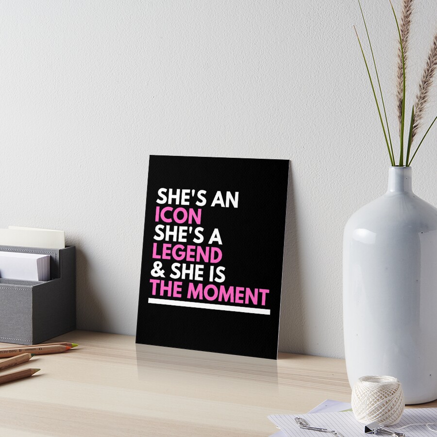 "She's an Icon, She's a Legend, and She is the Moment" Art Board Print ...