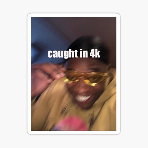 "CAUGHT IN 4K MEME" Sticker for Sale by HustlerKit | Redbubble