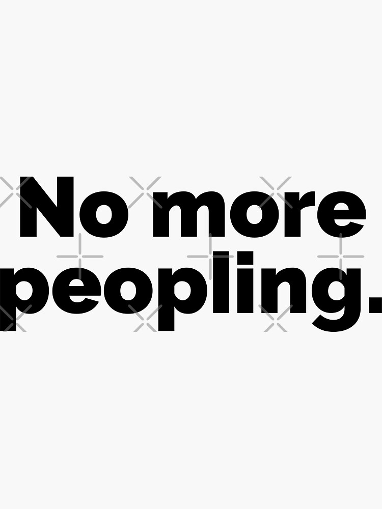 "No more peopling" Sticker for Sale by 23mangoes | Redbubble