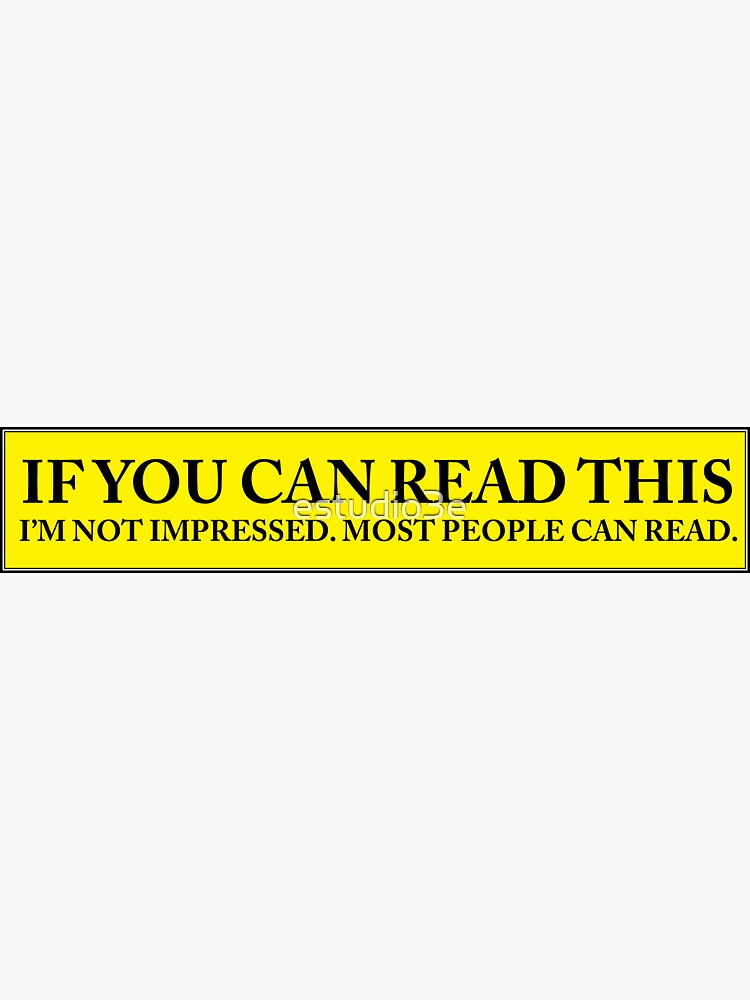 "If you can read this... Im not impressed. Most people can read. Funny ...