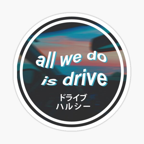 "all we do is drive" Sticker for Sale by lahrba | Redbubble
