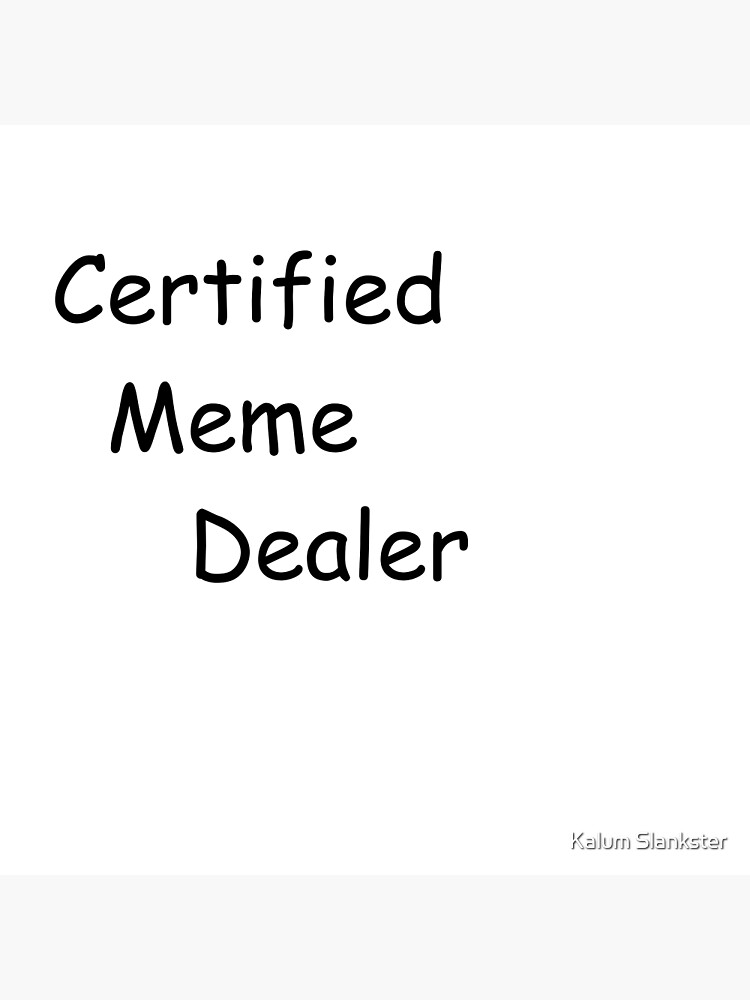 "Certified Meme Dealer" Poster by ElsaQueenOfStuf | Redbubble