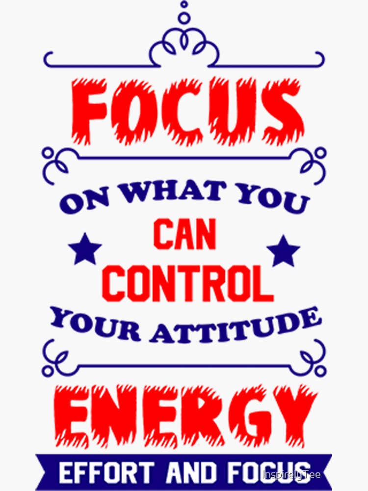 "Focus On What You Can Control Your Attitude Energy Effort And Focus ...