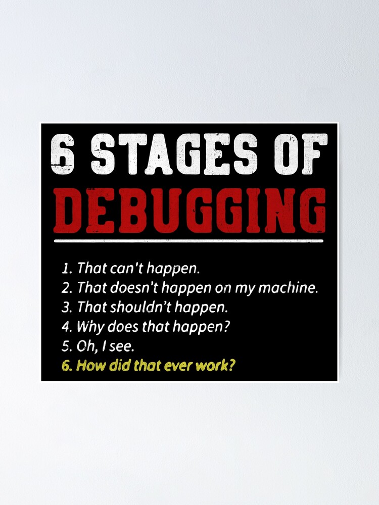 6 Stages Of Debugging Poster By Morphicdazzler Redbubble
