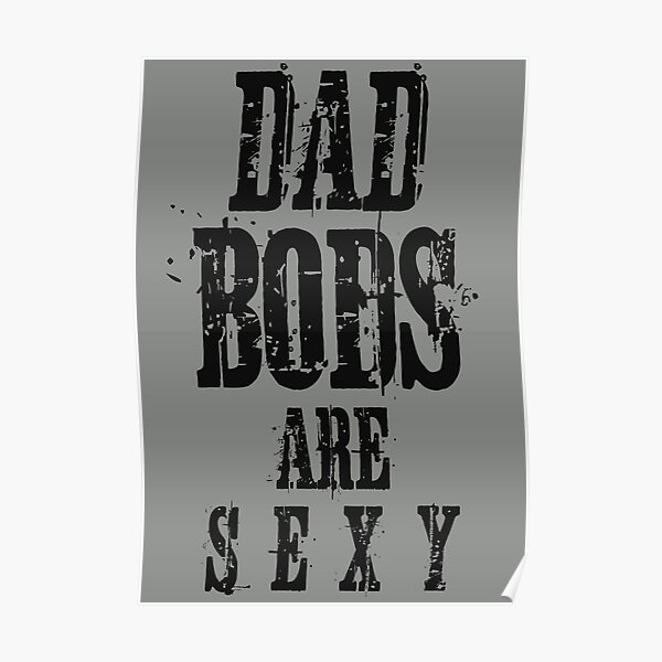 Dad Bods Are Sexy Father Image Dad Look Happy Fathers Day Sexy Dad Dad Bod Poster For