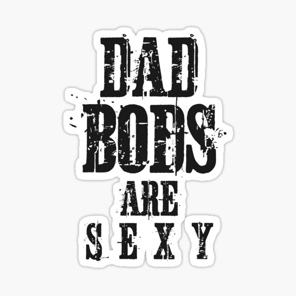 Dad Bods Are Sexy Father Image Dad Look Happy Fathers Day Sexy Dad Dad Bod Sticker For