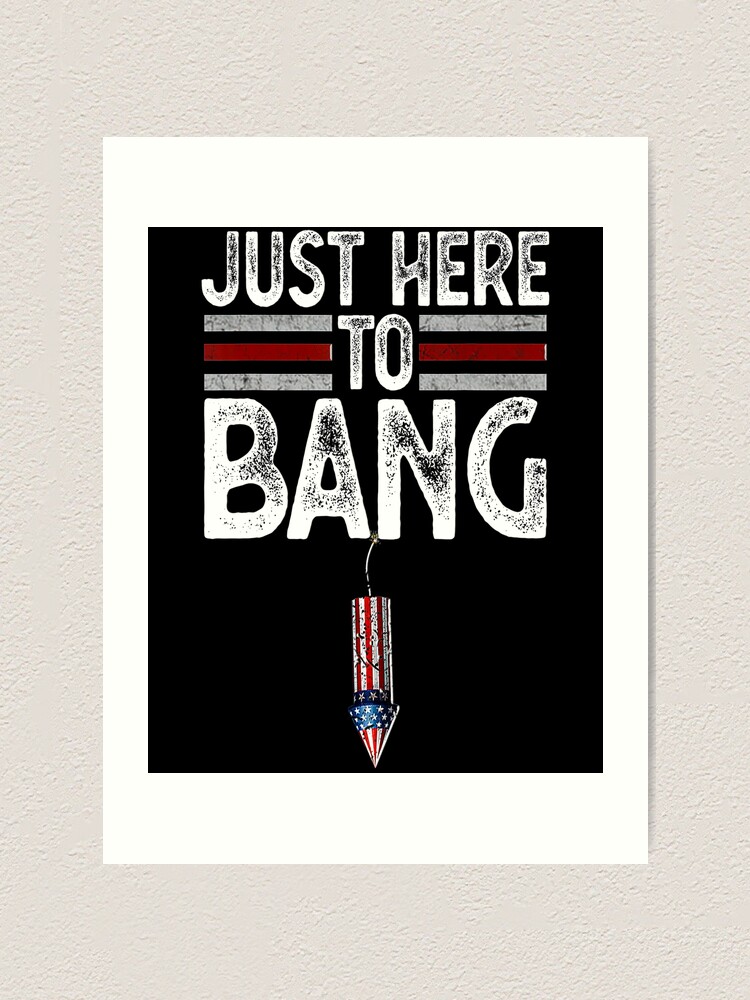 "Fourth Of July Funny Just Here 4th Of July To Bang Women Men" Art ...