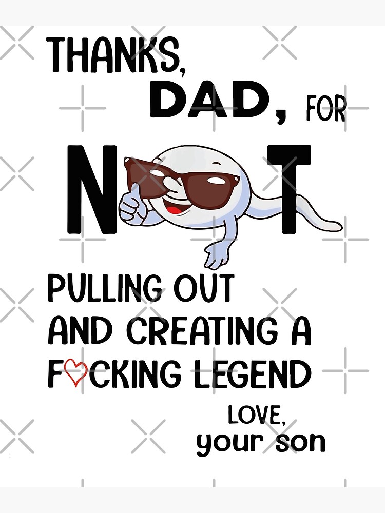 "Thanks Dad For Not Pulling Out" Poster by BanBay | Redbubble