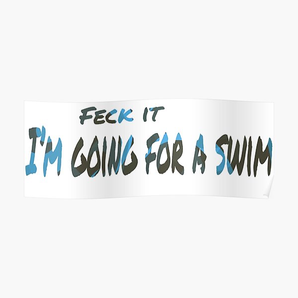 "Feck it! I'm going for a swim " Poster by sea-of-love | Redbubble