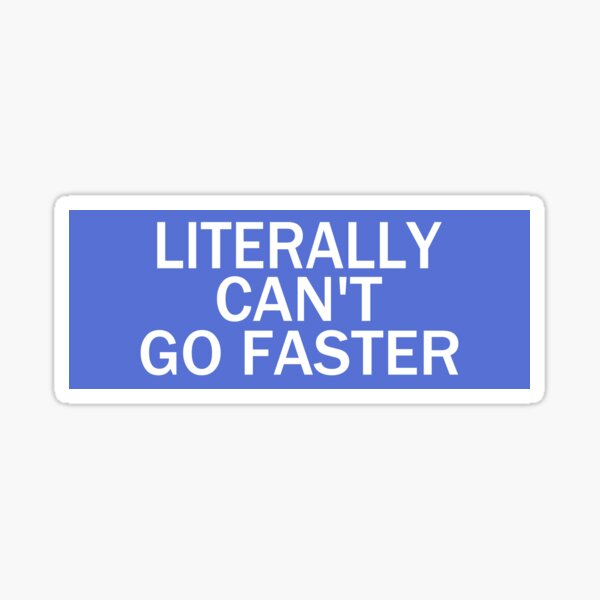 "Literally Can't Go Faster" Sticker for Sale by PLASmithForge | Redbubble