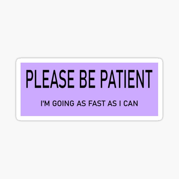 "Please Be Patient" Sticker for Sale by PLASmithForge | Redbubble