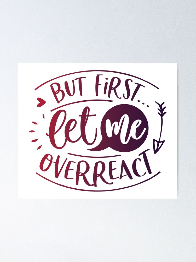 "But first let me overreact - funny meme" Poster for Sale by ...