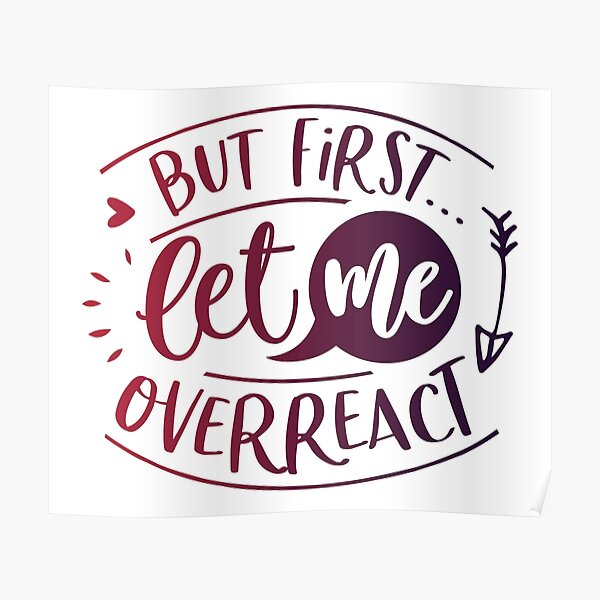 "But first let me overreact - funny meme" Poster for Sale by ...
