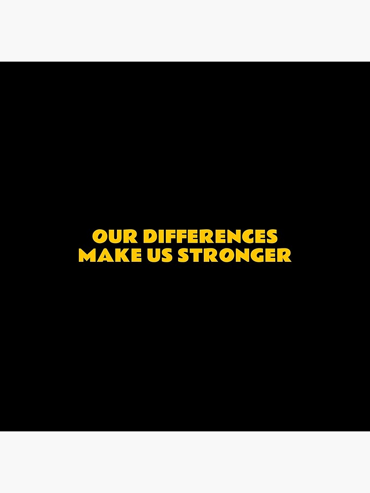 "Our Differences Make Us Stronger " Poster by BrightNomad | Redbubble