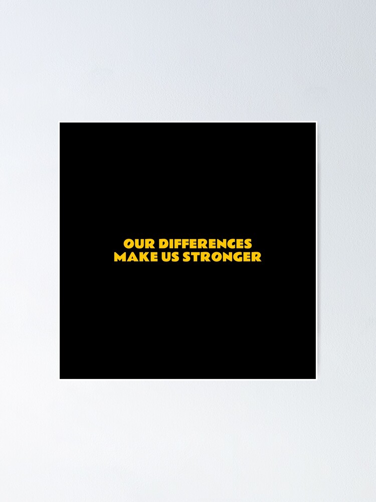 "Our Differences Make Us Stronger " Poster by BrightNomad | Redbubble
