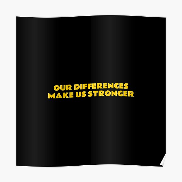 "Our Differences Make Us Stronger " Poster by BrightNomad | Redbubble