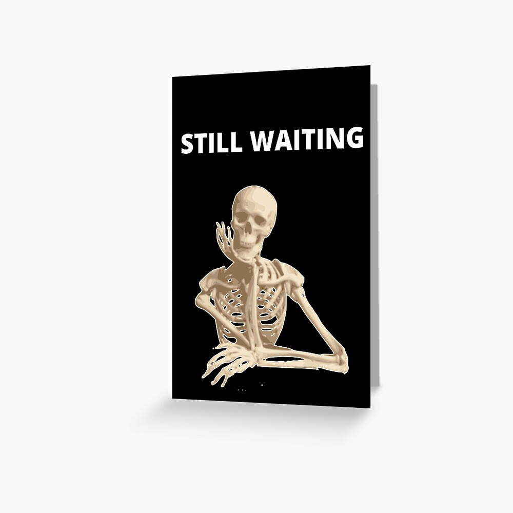 "Funny Skeleton Still Waiting Meme Drawing" Greeting Card by Plstkrnl ...
