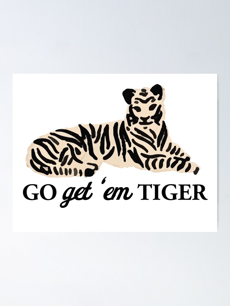"Go Get 'Em Tiger!" Poster by naddyicecreates | Redbubble