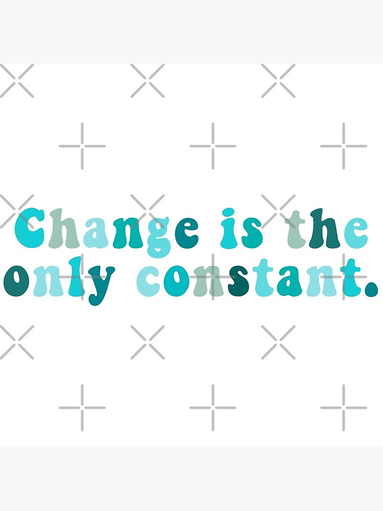 "Change is the only constant " Poster for Sale by ojasha | Redbubble