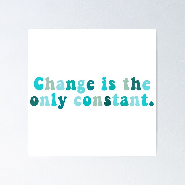 "Change is the only constant " Poster for Sale by ojasha | Redbubble